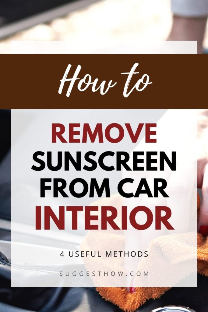 How to Remove Sunscreen from Car Interior - 4 Easy Methods